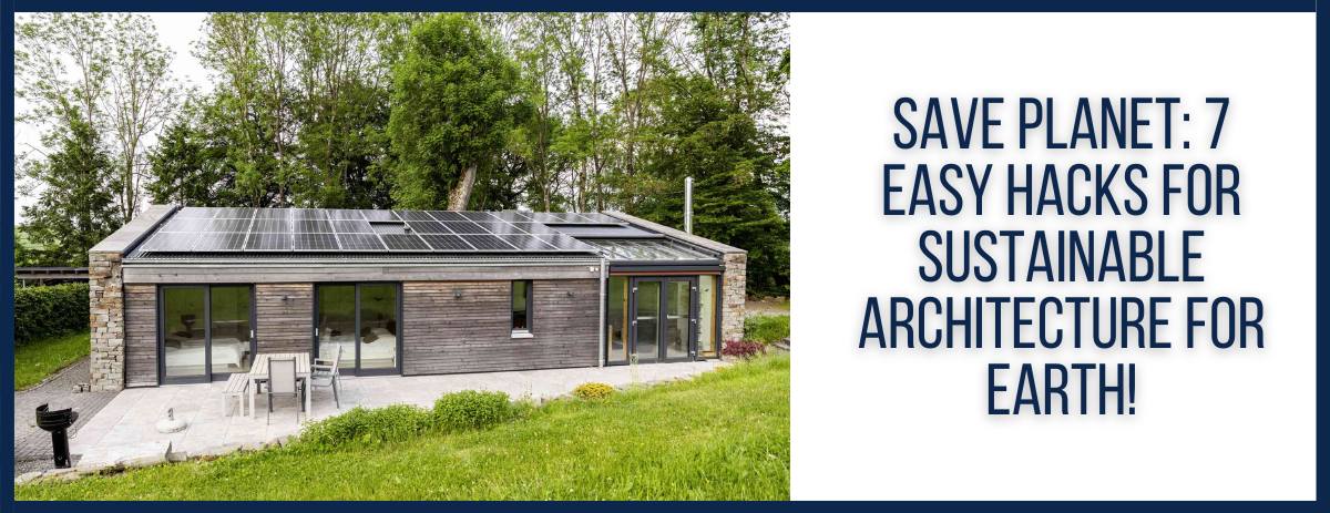 Save Planet: 7 Easy Hacks for Sustainable Architecture for Earth!