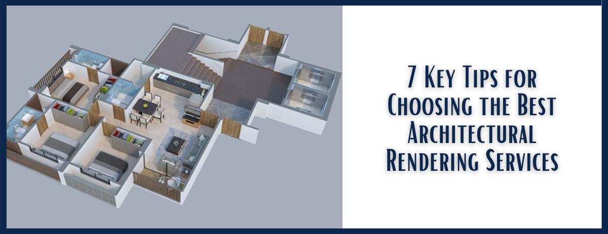7 Key Tips for Choosing the Best Architectural Rendering Services