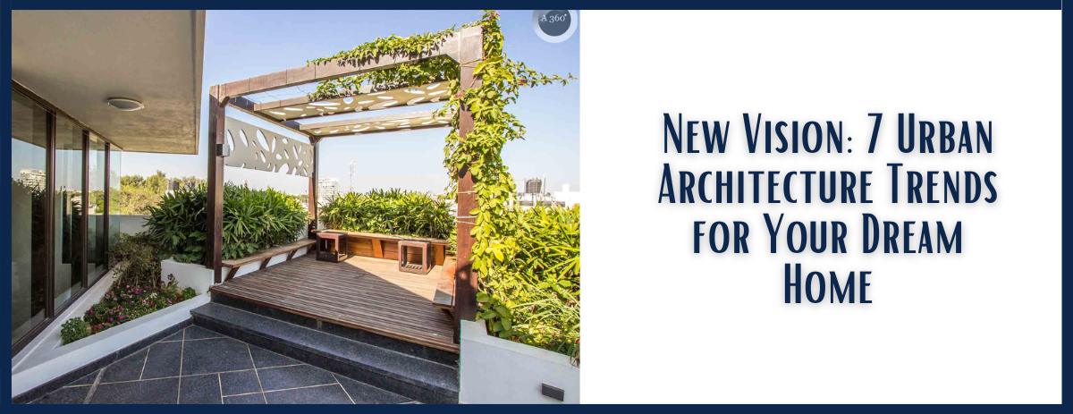 New Vision: 7 Urban Architecture Trends for Your Dream Home