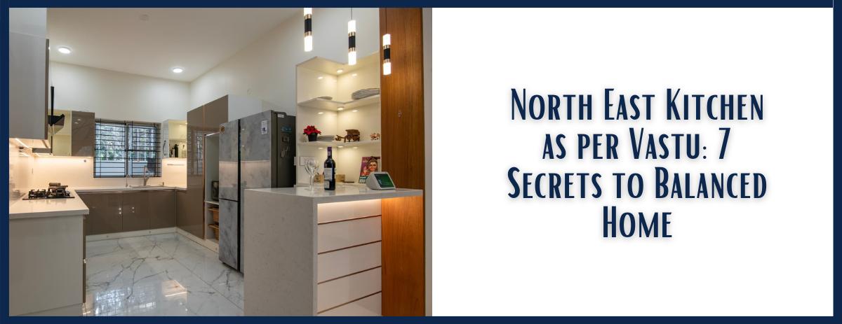 North East Kitchen as per Vastu: 7 Secrets to a Balanced Home