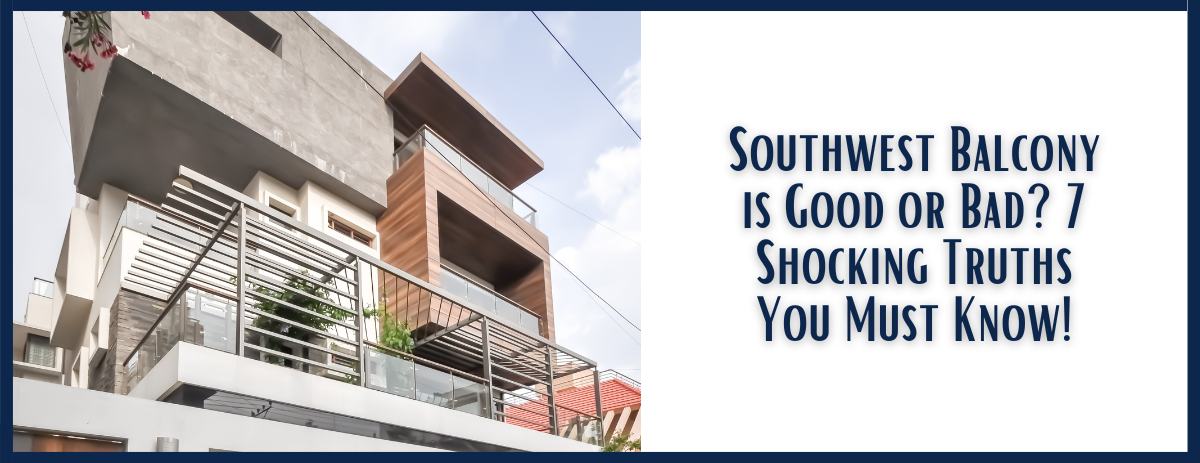 Southwest Balcony is Good or Bad? 7 Shocking Truths You Must Know!