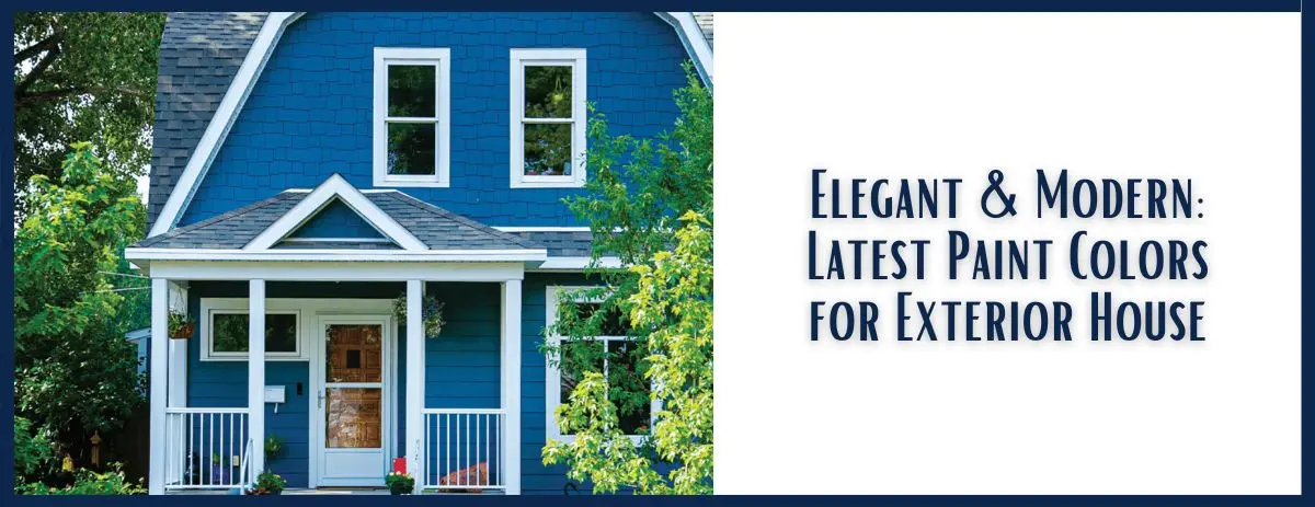 Elegant & Modern: Latest Paint Colors for Exterior House