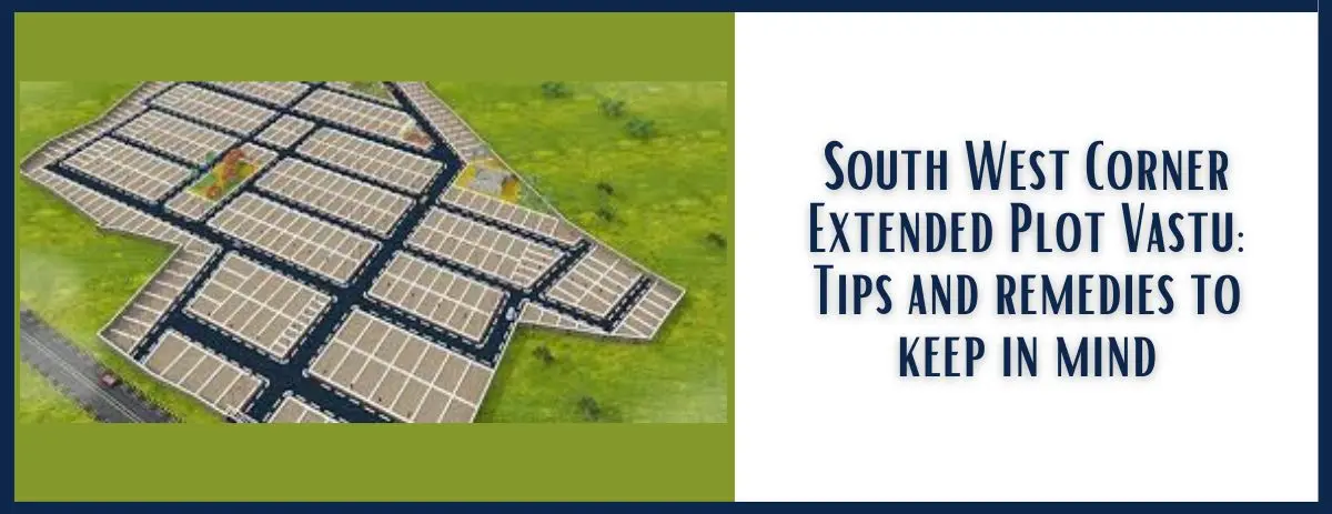 South West Corner Extended Plot Vastu: Tips and remedies
