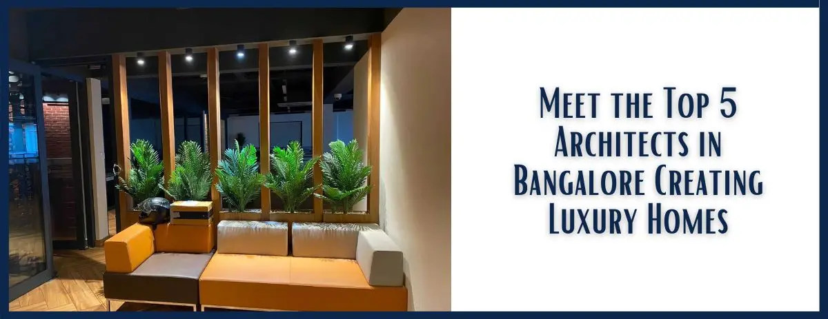 Meet the Top 5 Architects in Bangalore Creating Luxury Homes