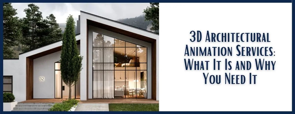 3D Architectural Animation Services: What It Is and Why You Need!