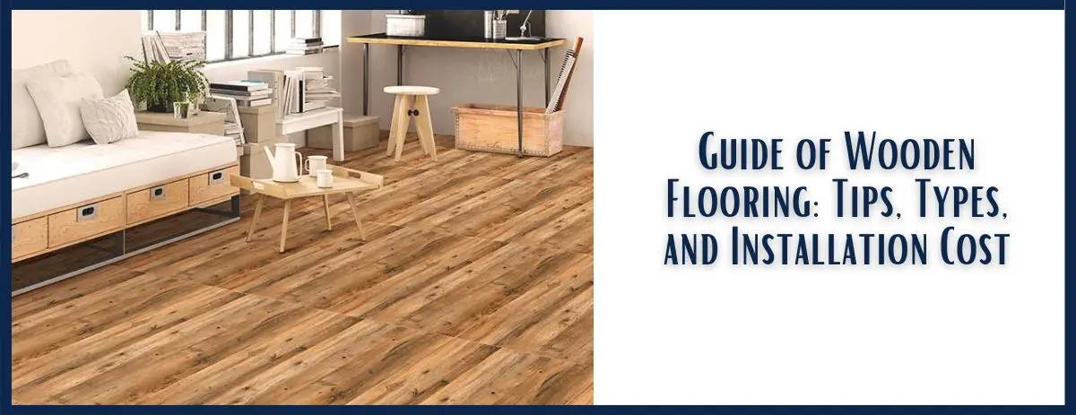 Guide of Wooden Flooring: Tips, Types and Installation Cost